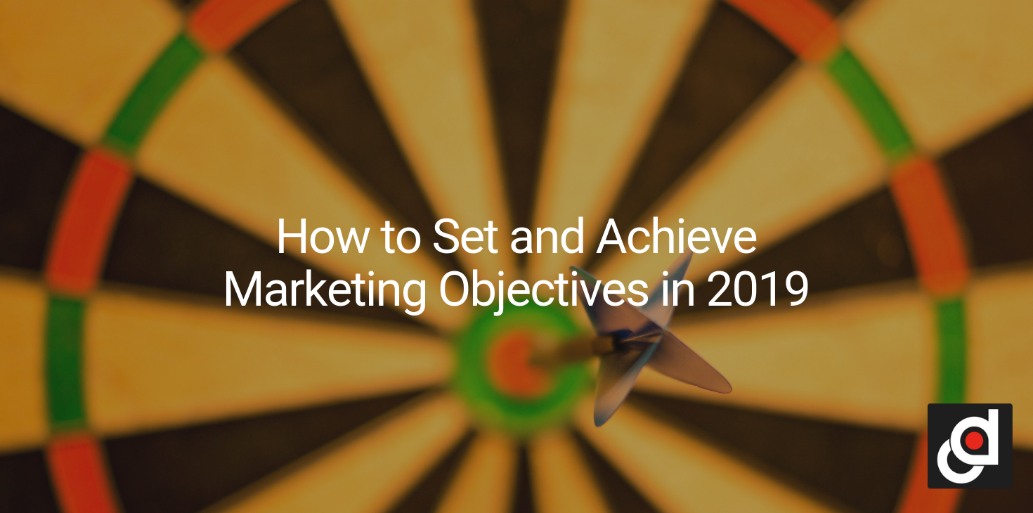 How to Set and Achieve Marketing Objectives in 2019