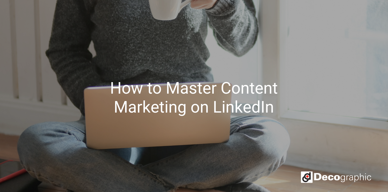 How to Master Content Marketing on LinkedIn